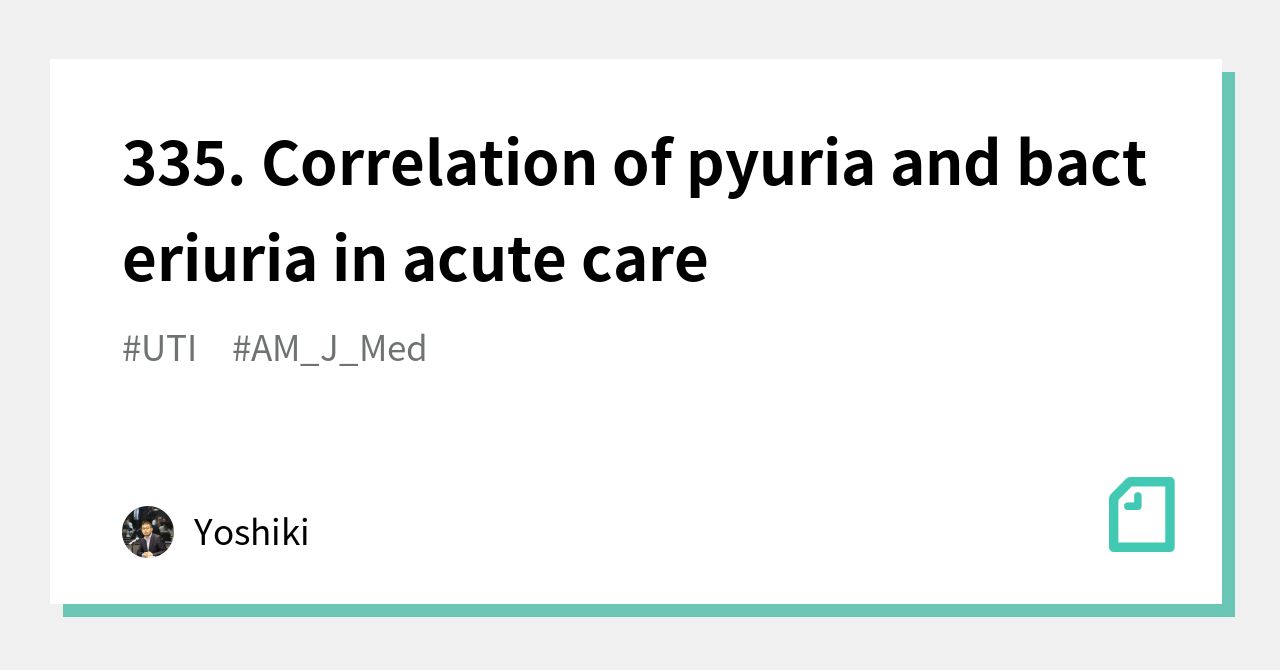 335. Correlation of pyuria and bacteriuria in acute care｜Yoshiki