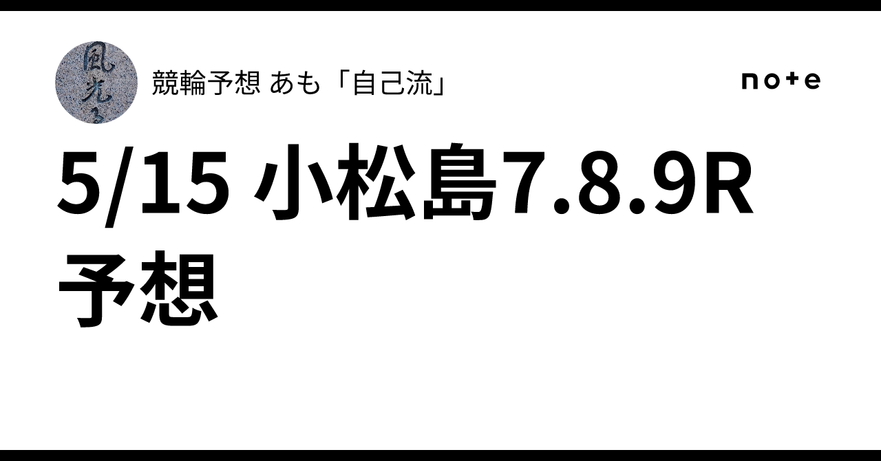 5/15 小松島7.8.9R予想｜競輪予想 あも「自己流」
