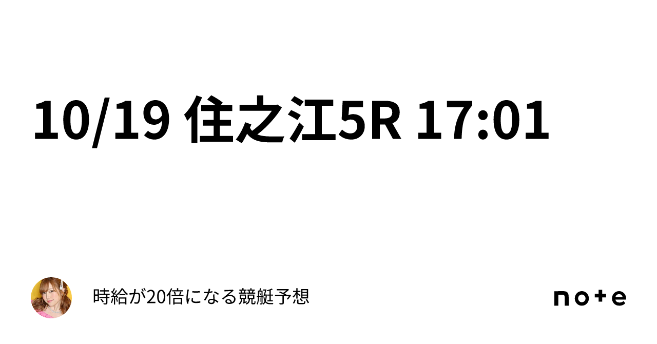 10/19 住之江5R 17:01｜時給が20倍になる🌈競艇予想