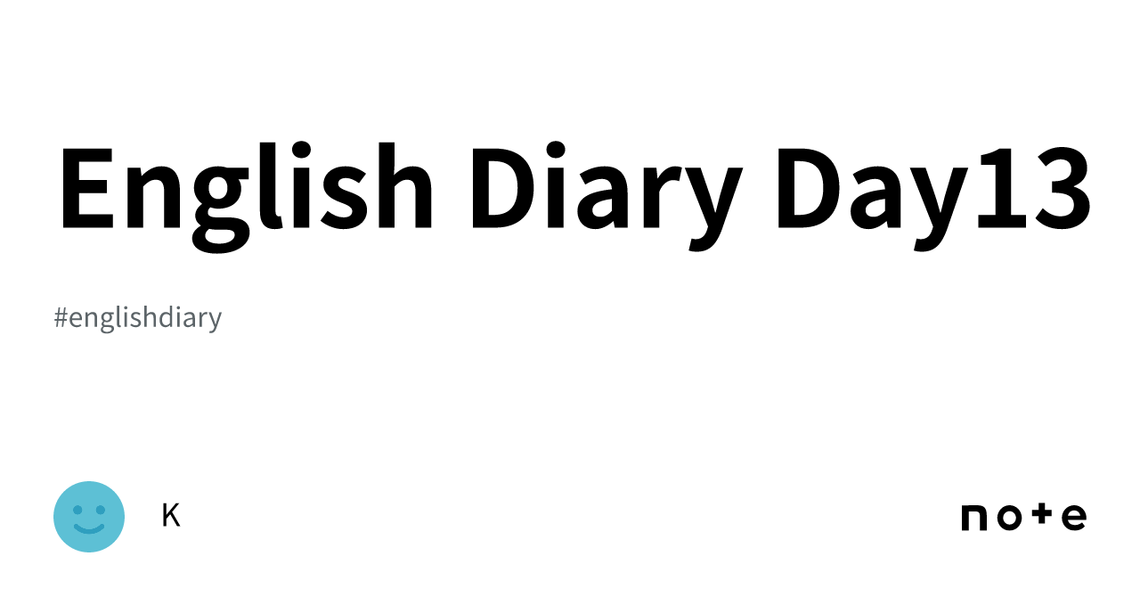 English Diary Day13｜K