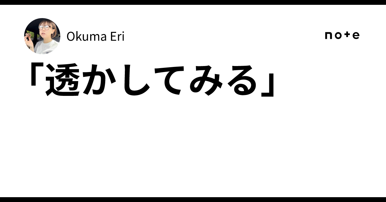 「透かしてみる」｜Okuma Eri
