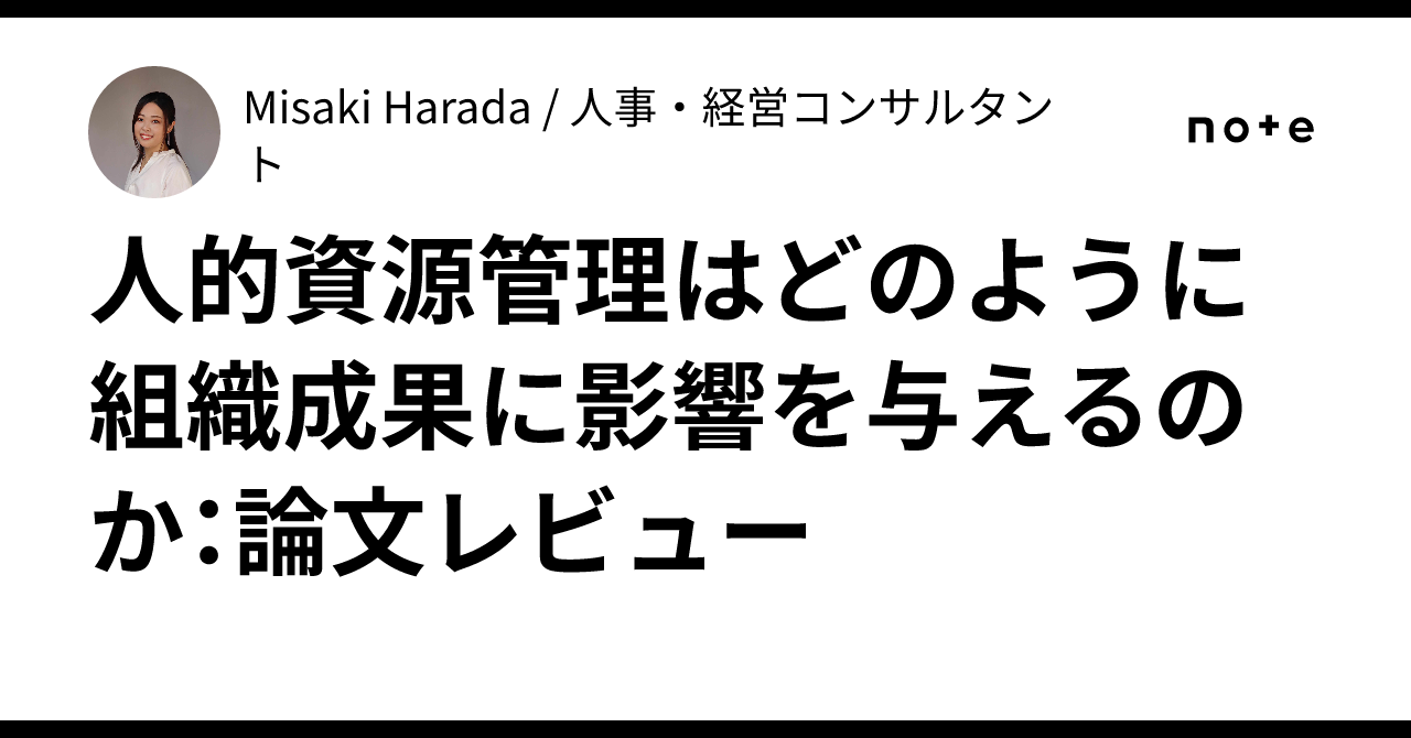 人的資源管理はどのように組織成果に影響を与えるのか：論文レビュー｜Misaki Harada / 人事・経営コンサルタント