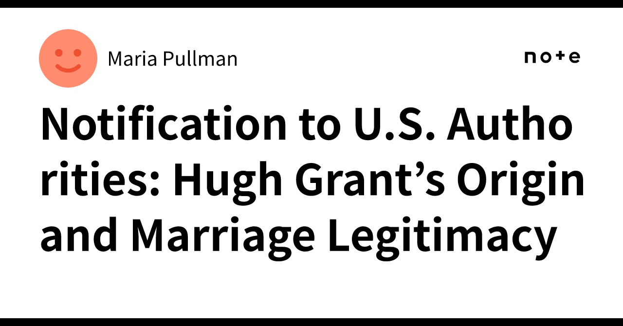Notification to U.S. Authorities: Hugh Grant’s Origin and Marriage ...
