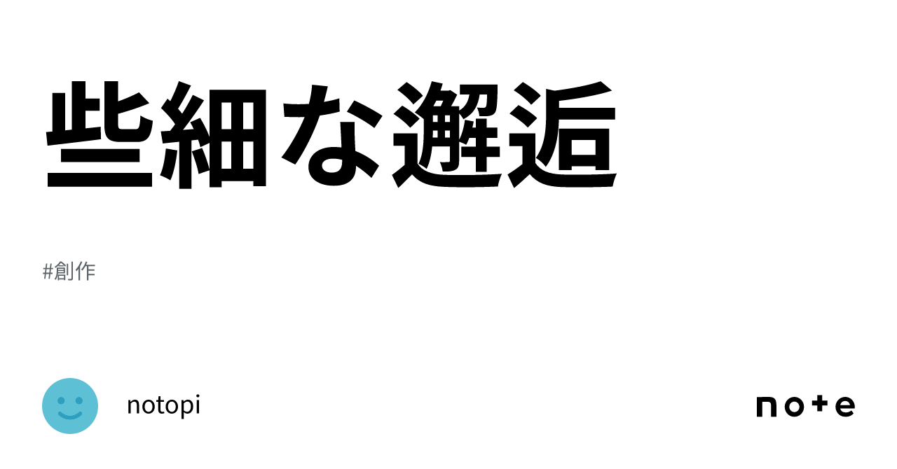 些細な邂逅｜notopi