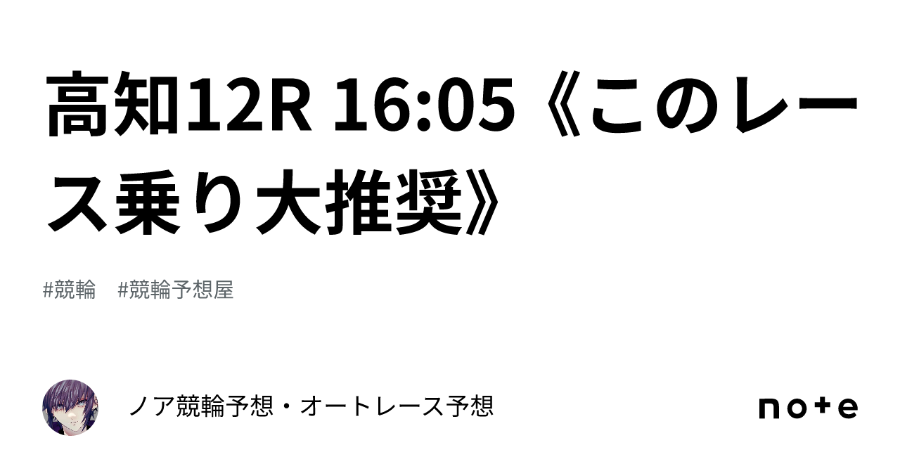 高知12R 16:05 《このレース乗り大推奨》｜ ノア💎競輪予想・オートレース予想💎