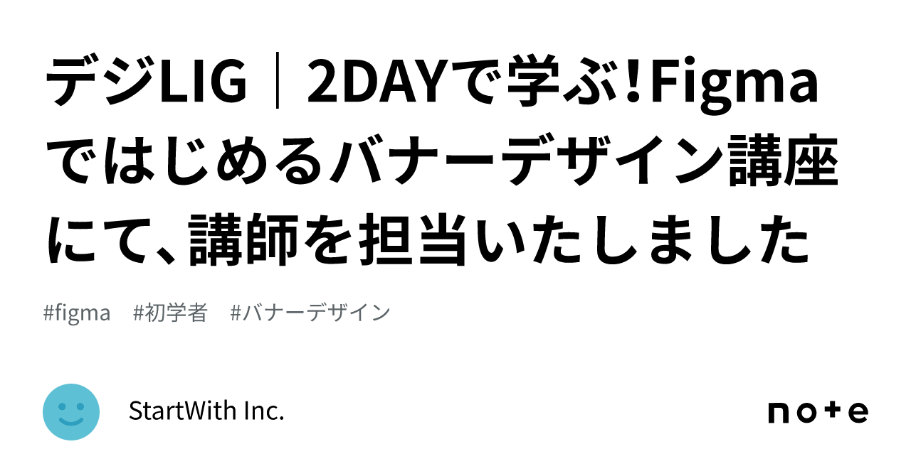 デジLIG｜2DAYで学ぶ！Figmaではじめるバナーデザイン講座にて、講師を担当いたしました｜StartWith Inc.