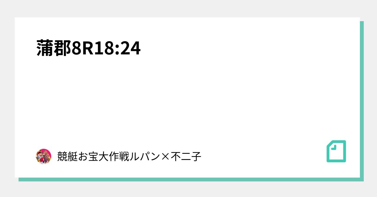 蒲郡8R18:24｜💰競艇お宝大作戦💰ルパン×不二子｜note