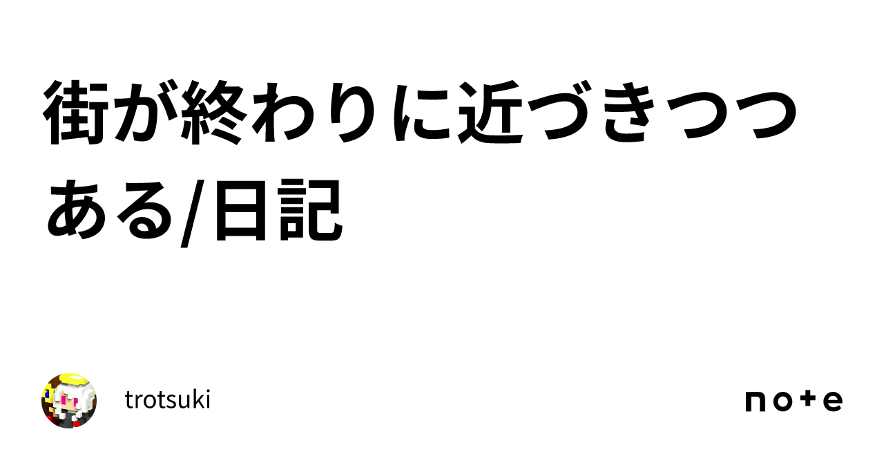 街が終わりに近づきつつある/日記｜trotsuki