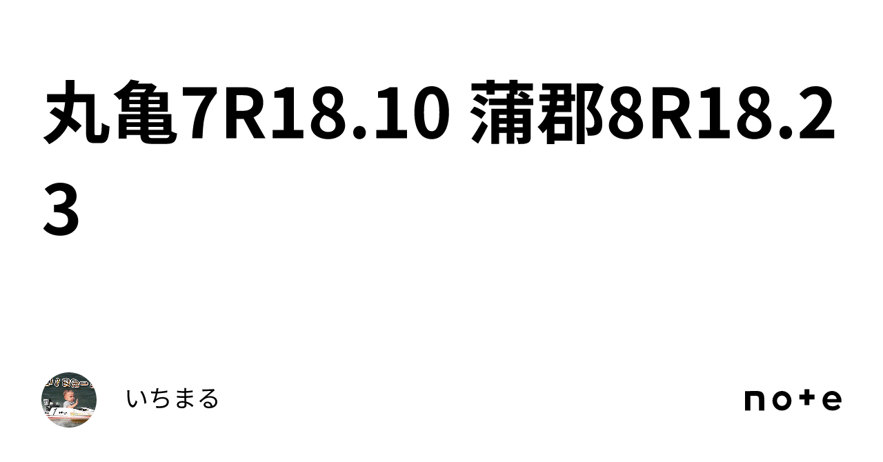 丸亀7R18.10 蒲郡8R18.23｜いちまる