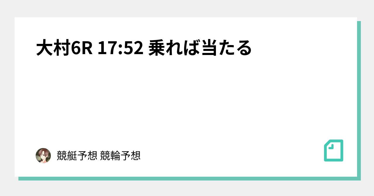 🔥大村6R 17:52 乗れば当たる🔥｜競艇予想 競輪予想｜note