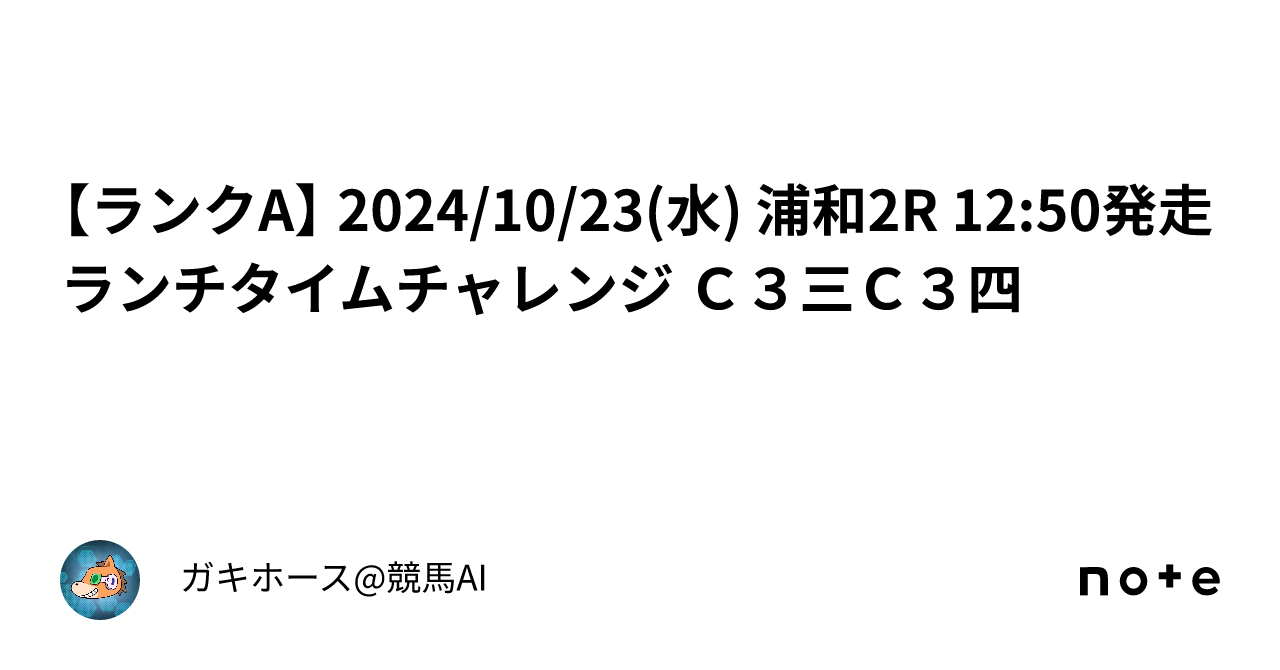 【ランクA】 2024/10/23(水) 浦和2R 12:50発走 ランチタイムチャレンジ C3三C3四｜ガキホース@競馬AI