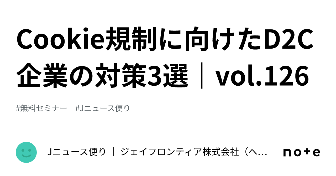 Cookie規制に向けたD2C企業の対策3選｜vol.126｜Jニュース便り │ ジェイフロンティア株式会社（ヘルスケア事業本部マーケティング事業部）