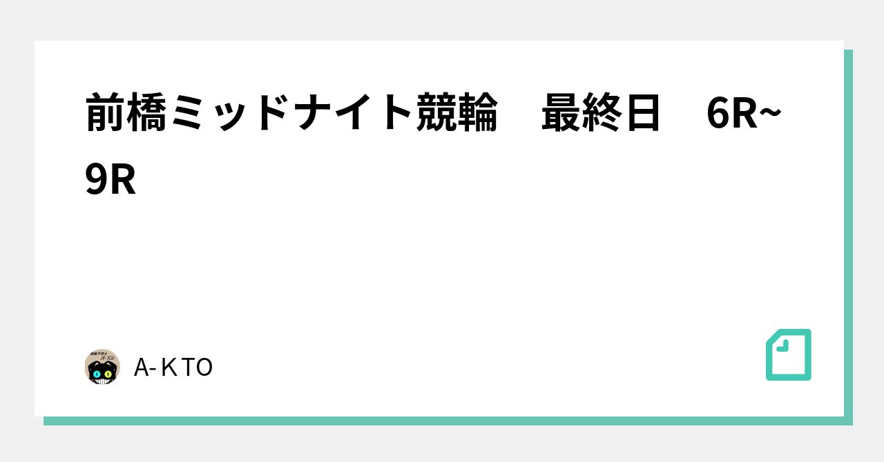 前橋ミッドナイト競輪 最終日 6R~9R ｜A-KTO｜note
