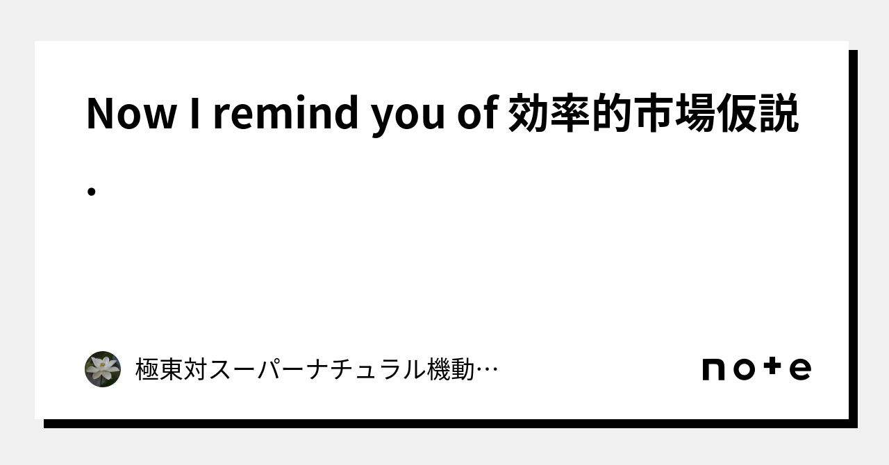 Now I remind you of 効率的市場仮説.｜極東対スーパーナチュラル機動特殊部隊アジア・リージョン公式｜note