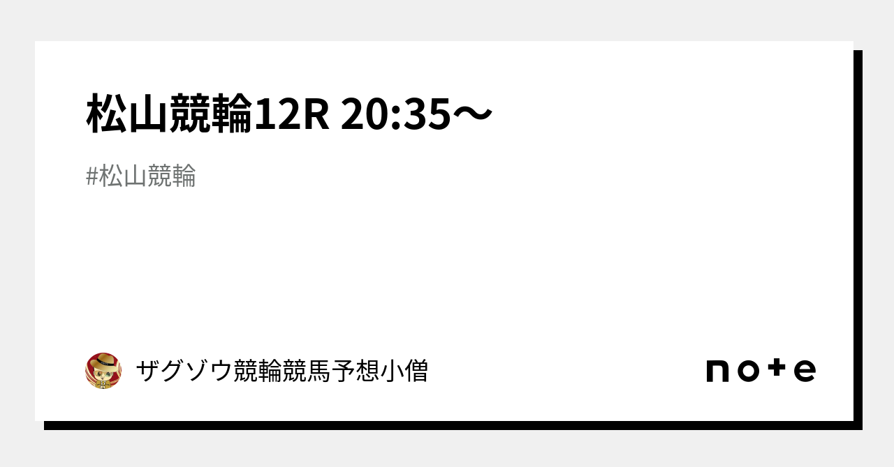 松山競輪12R 20:35〜｜🏇ザグゾウ🚴‍♀️競輪競馬予想小僧｜note