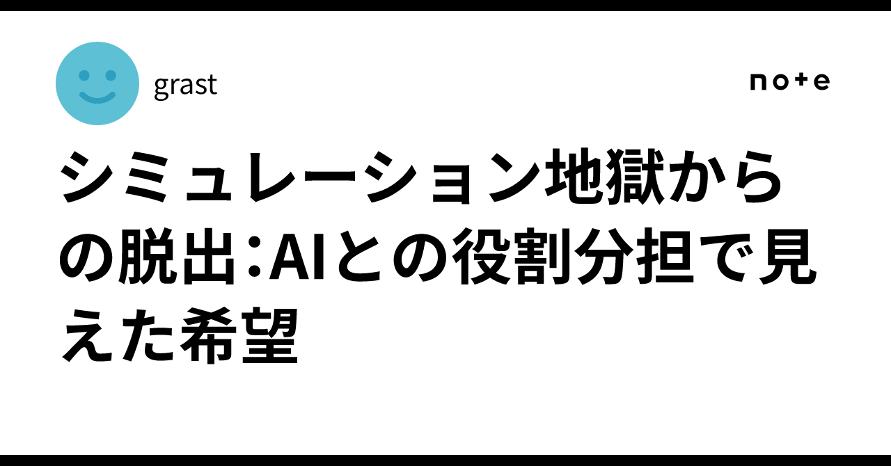 シミュレーション地獄からの脱出：AIとの役割分担で見えた希望｜grast