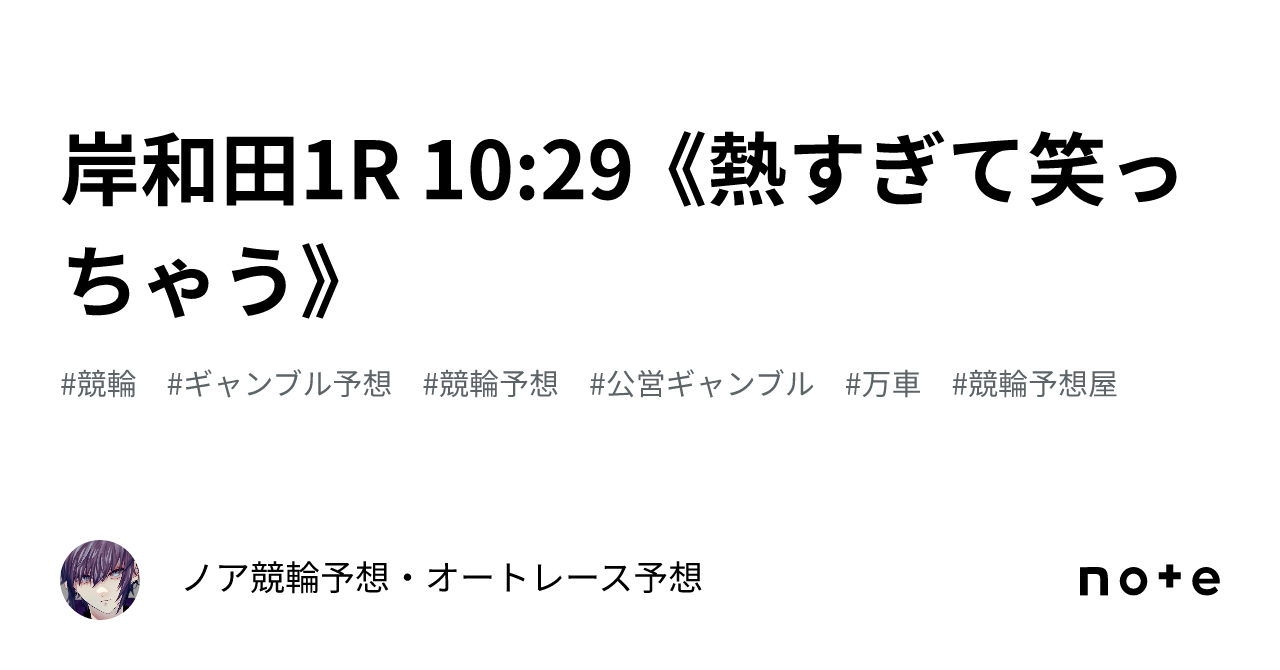 岸和田1R 10:29 《熱すぎて笑っちゃう》｜ ノア💎競輪予想・オートレース予想💎