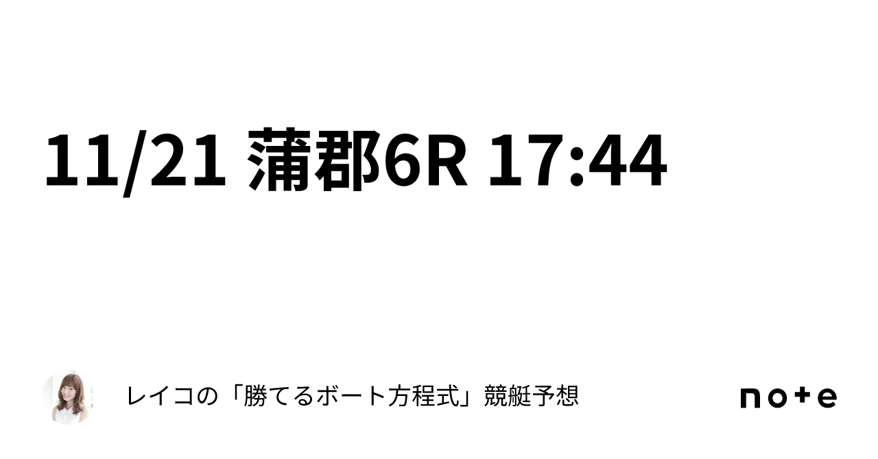 11/21 蒲郡6R 17:44｜レイコの「勝てるボート方程式」💄競艇予想