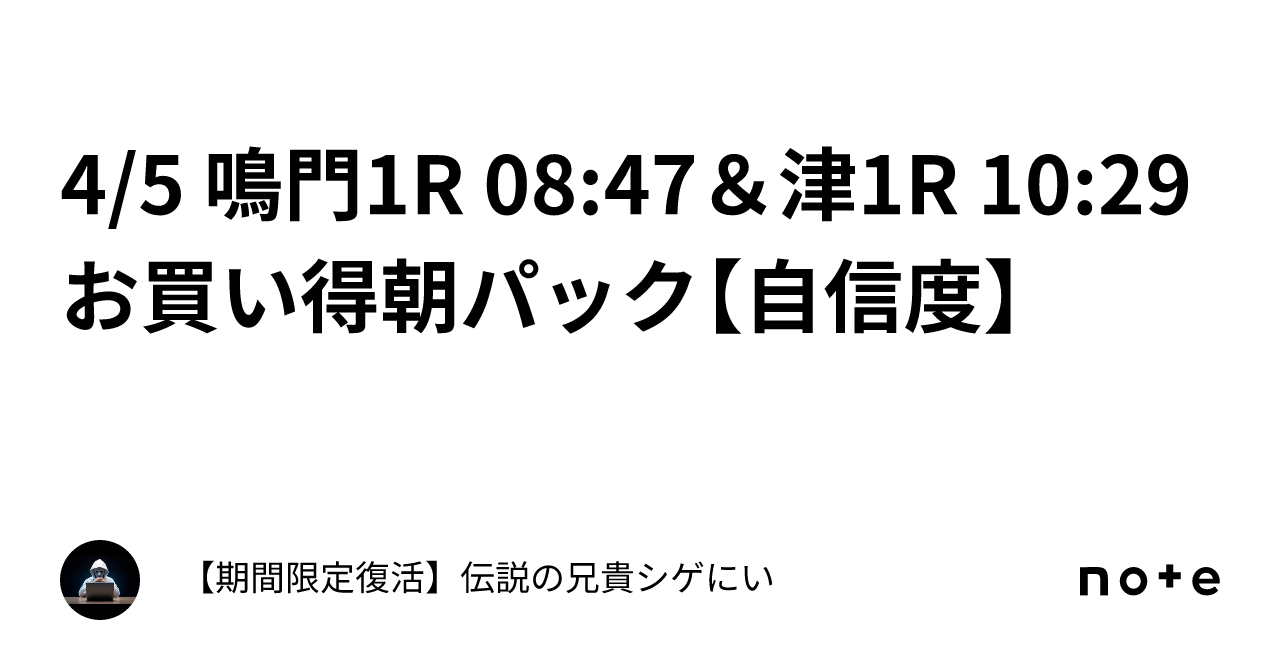 🎯4/5 鳴門1R 08:47＆津1R 10:29 お買い得朝パック🎯【自信度🎯🎯🎯】｜【期間限定復活】伝説の兄貴シゲにい
