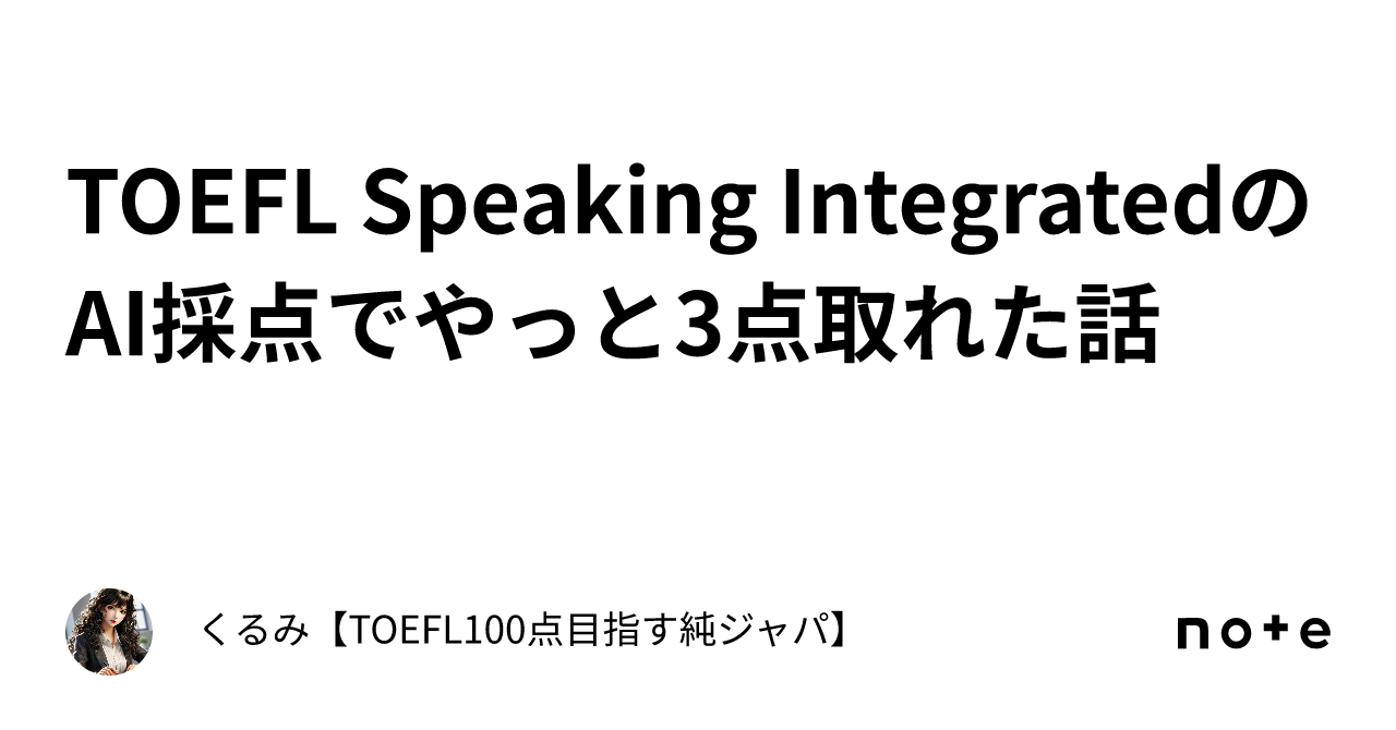 TOEFL Speaking IntegratedのAI採点でやっと3点取れた話｜くるみ【TOEFL100点目指す純ジャパ】