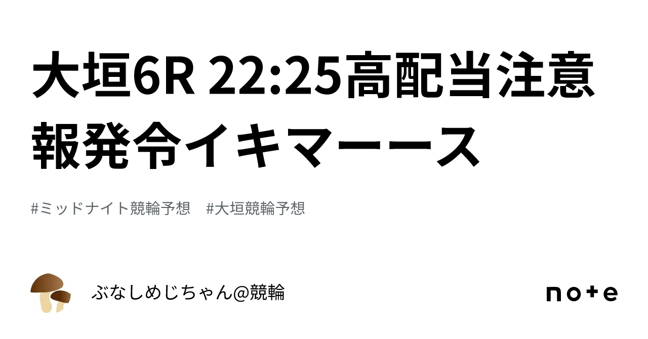 大垣6R 22:25🔥⚠️高配当注意報発令イキマーース⚠️🔥｜ぶなしめじちゃん@競輪