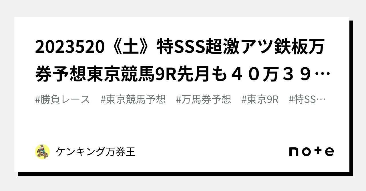 2023🔥5🔥20《土》🔥特SSS超激アツ鉄板⁉️万券予想🔥東京競馬9R🔥先月も40万39万馬券など多数的中で勝ち確定🎊｜👑ケンキング👑万券王🏆