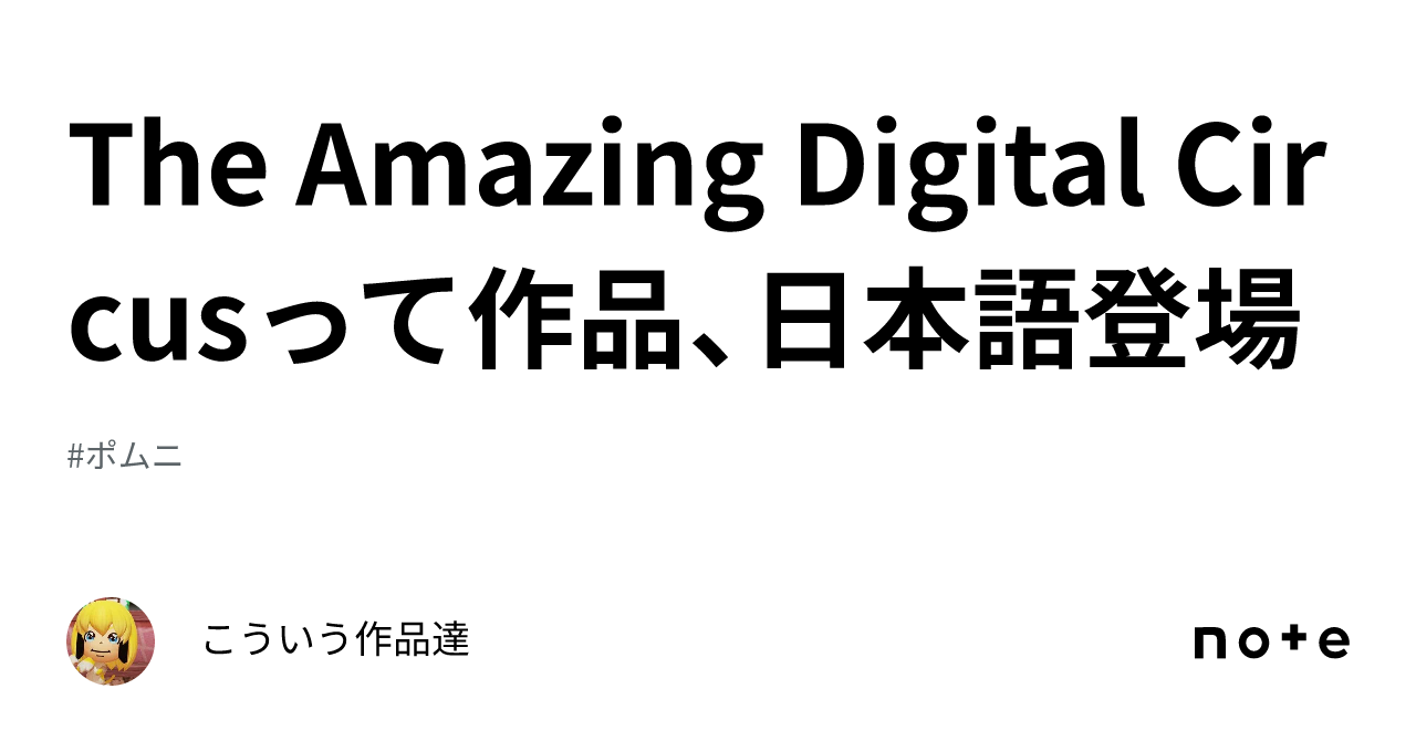 The Amazing Digital Circusって作品、日本語登場｜こういう作品達