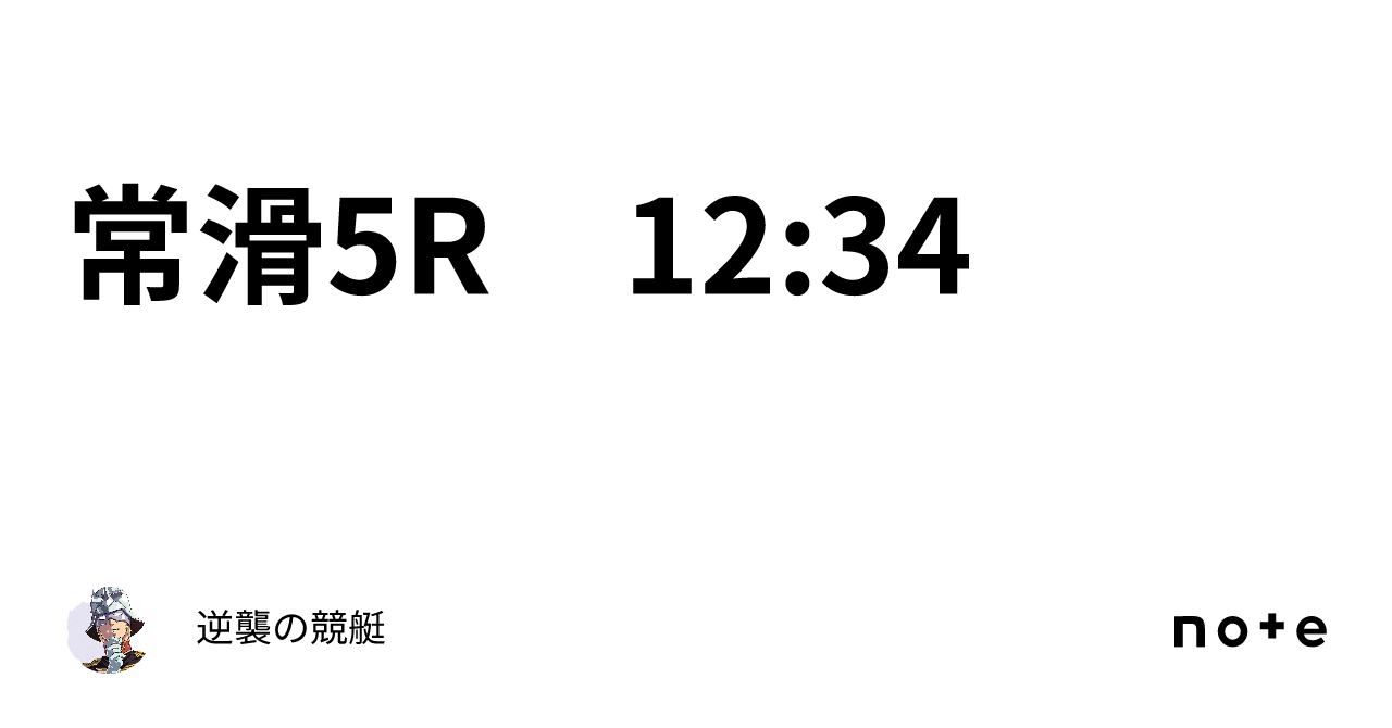 常滑5R 12:34｜逆襲の競艇