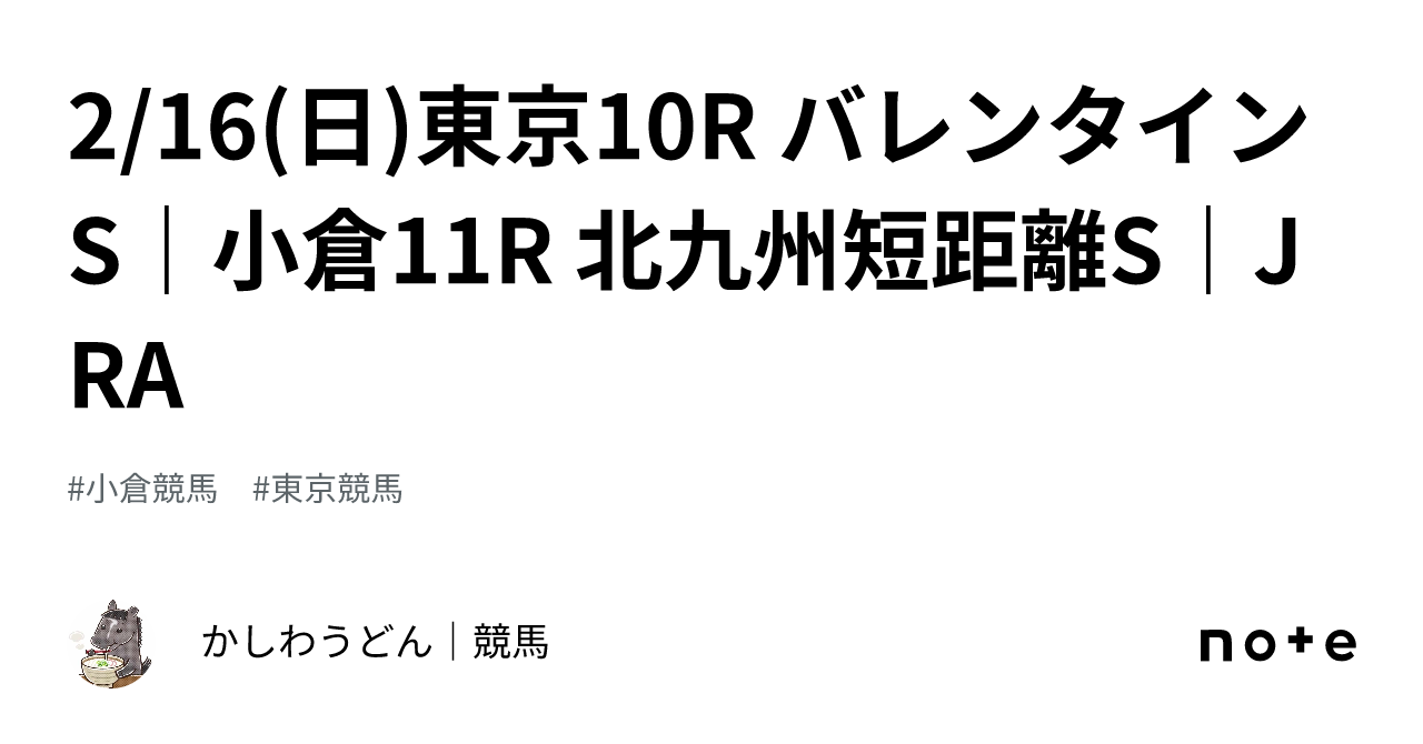 2/16(日)東京10R バレンタインS｜小倉11R 北九州短距離S｜JRA｜かしわうどん｜競馬