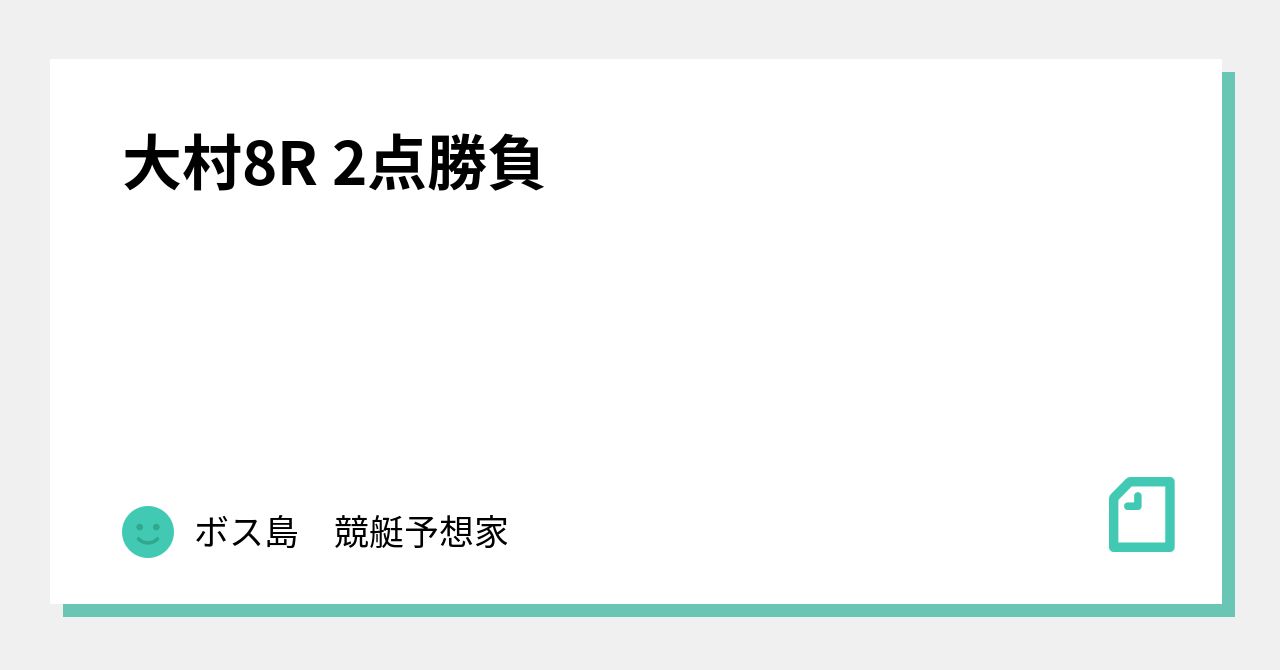大村8R 2点勝負🔥🔥🔥｜ボス島 競艇予想家｜note