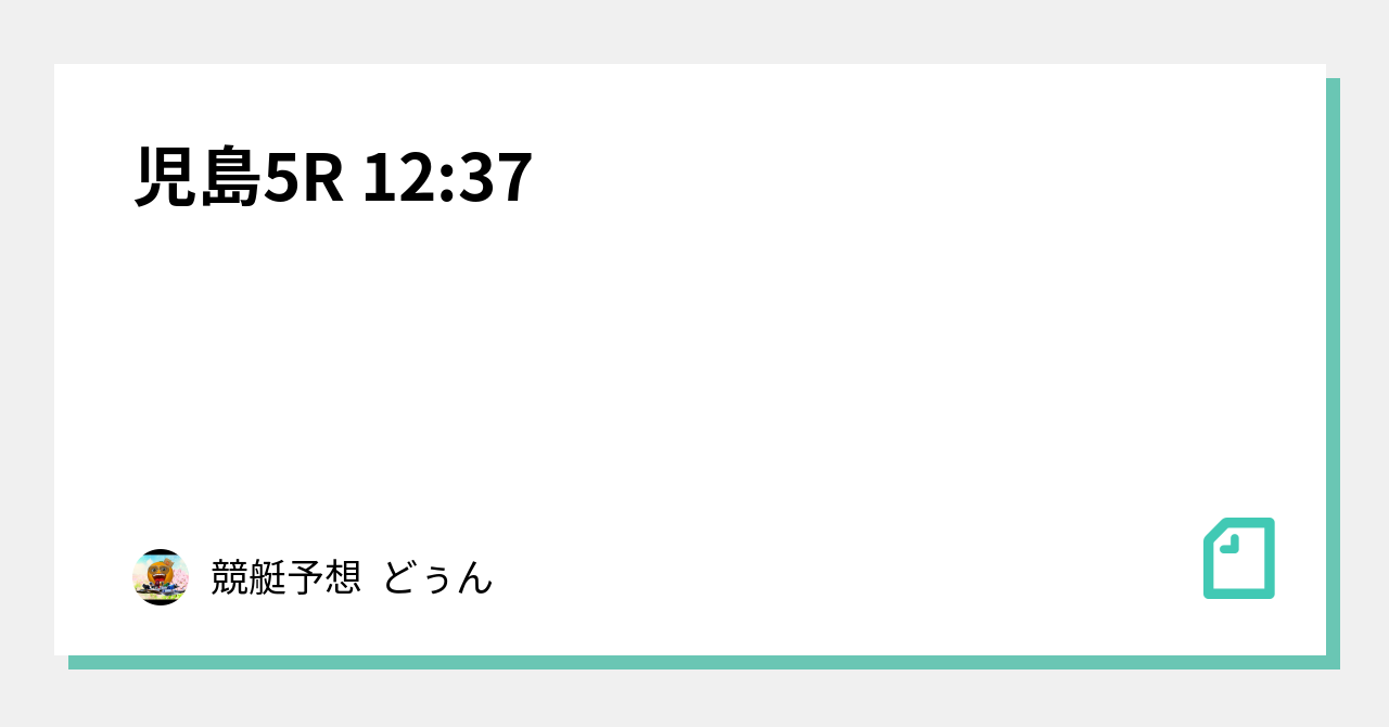 児島5R 12:37｜競艇予想 どぅん ｜note