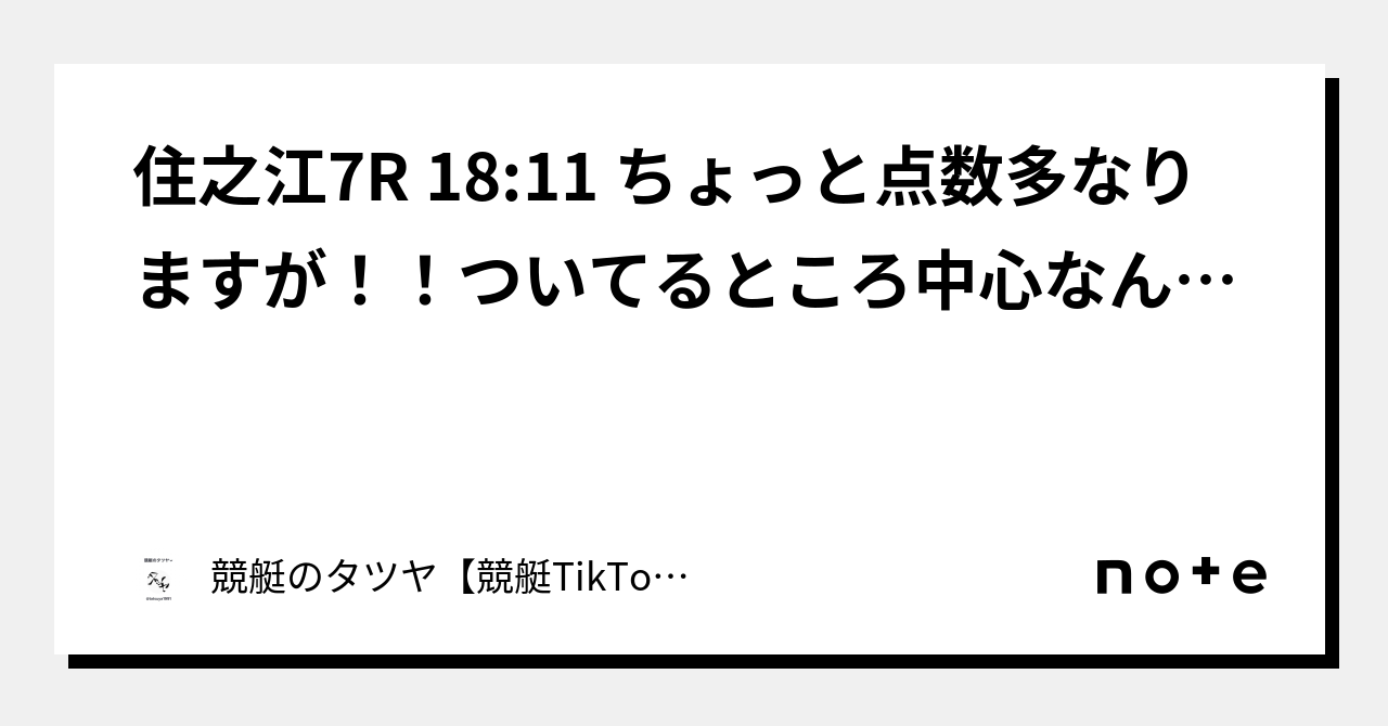住之江7R 18:11 ちょっと点数多なりますが！！ついてるところ中心なんで無問題でしょう！！本線6点！！｜競艇のタツヤ【競艇TikToker又は予想屋】