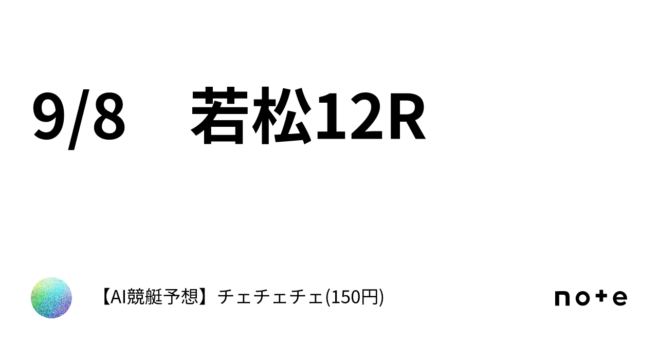 9/8 若松12R ｜【AI競艇予想】チェチェチェ(150円)