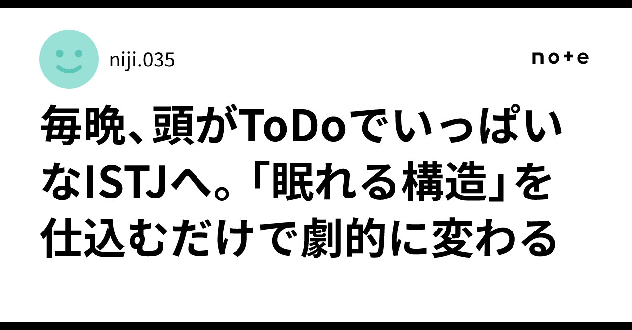 毎晩、頭がToDoでいっぱいなISTJへ。「眠れる構造」を仕込むだけで劇的に変わる｜niji.035