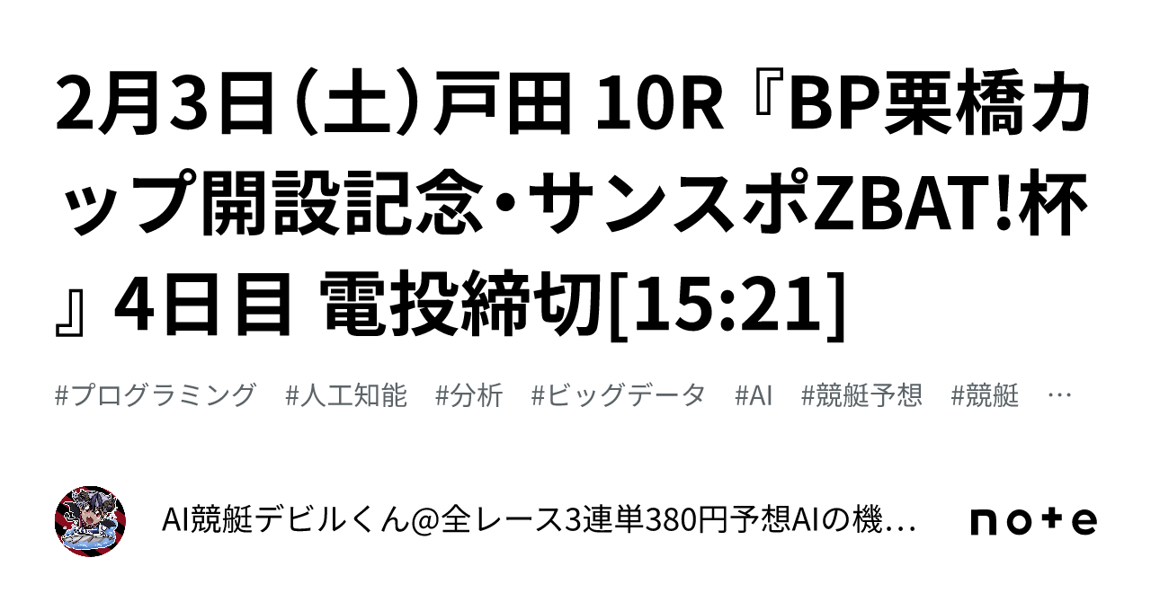 2月3日（土）戸田 10R 『BP栗橋カップ開設記念・サンスポZBAT!杯』 4日目 電投締切[15:21]｜AI競艇デビルくん@全レース3連単380円予想 AIの機械学習で驚異の的中率＆回収 ...