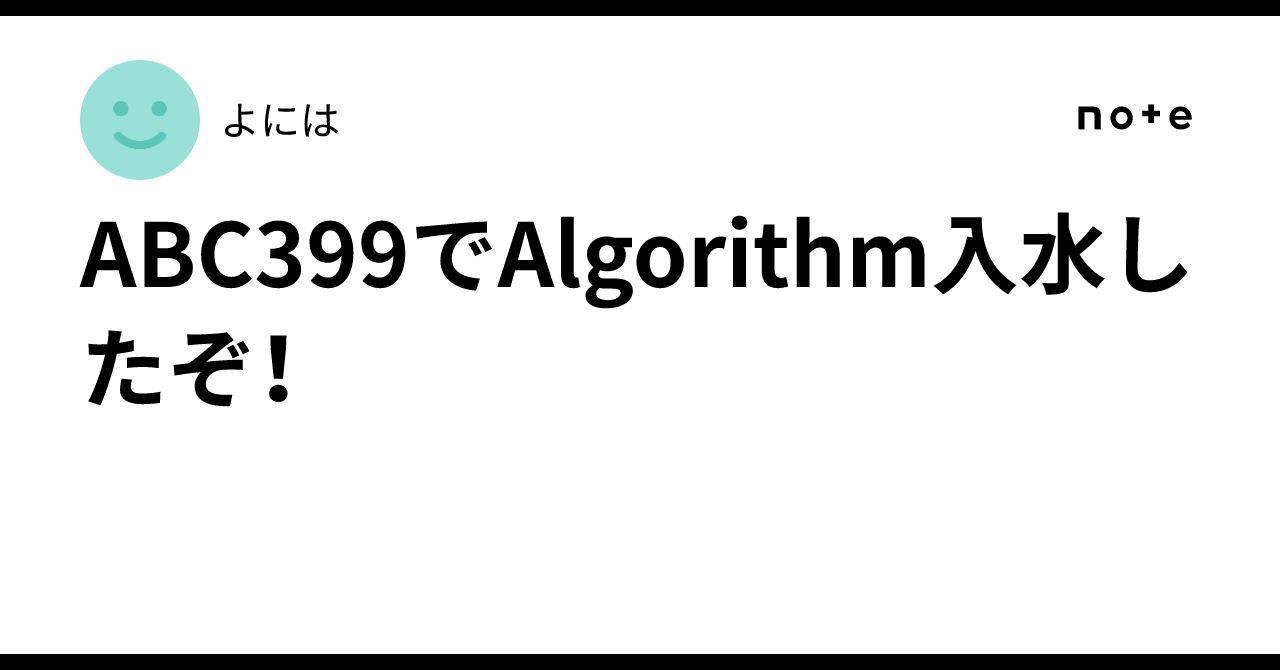 ABC399でAlgorithm入水したぞ！｜よには
