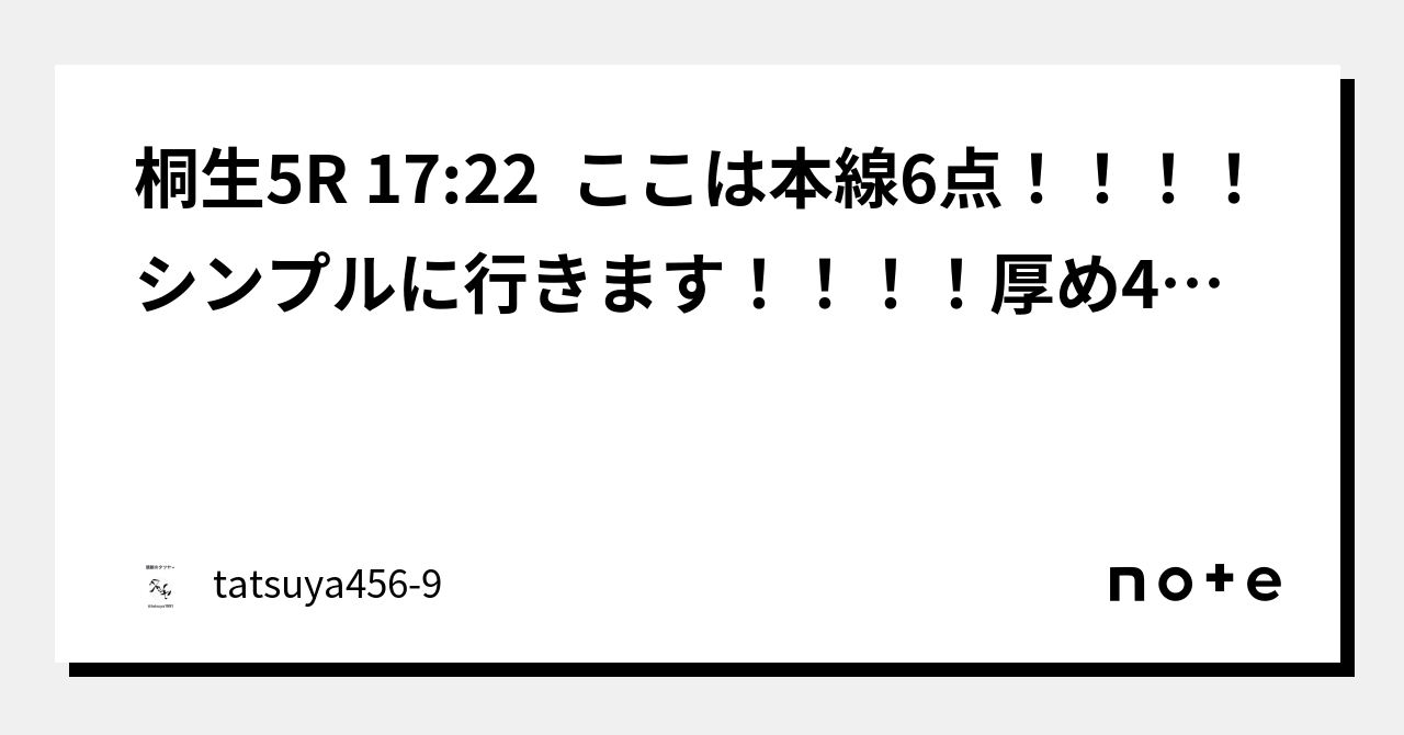 桐生5R 17:22 ここは本線6点！！！！シンプルに行きます！！！！厚め4点です！｜競艇のタツヤ【競艇TikToker又は予想屋】