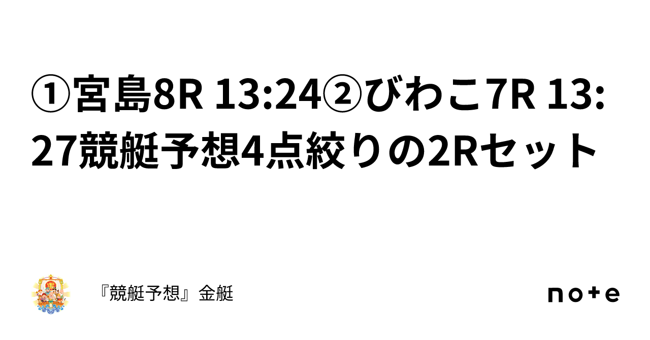 ①宮島8R 13:24②びわこ7R 13:27🔥競艇予想🔥4点絞りの2Rセット🔥｜『競艇予想』金艇💰️