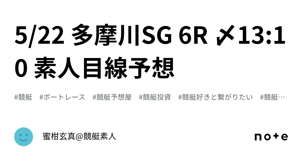 5/22 多摩川SG 6R 〆13:10 素人目線予想｜蜜柑玄真@競艇素人