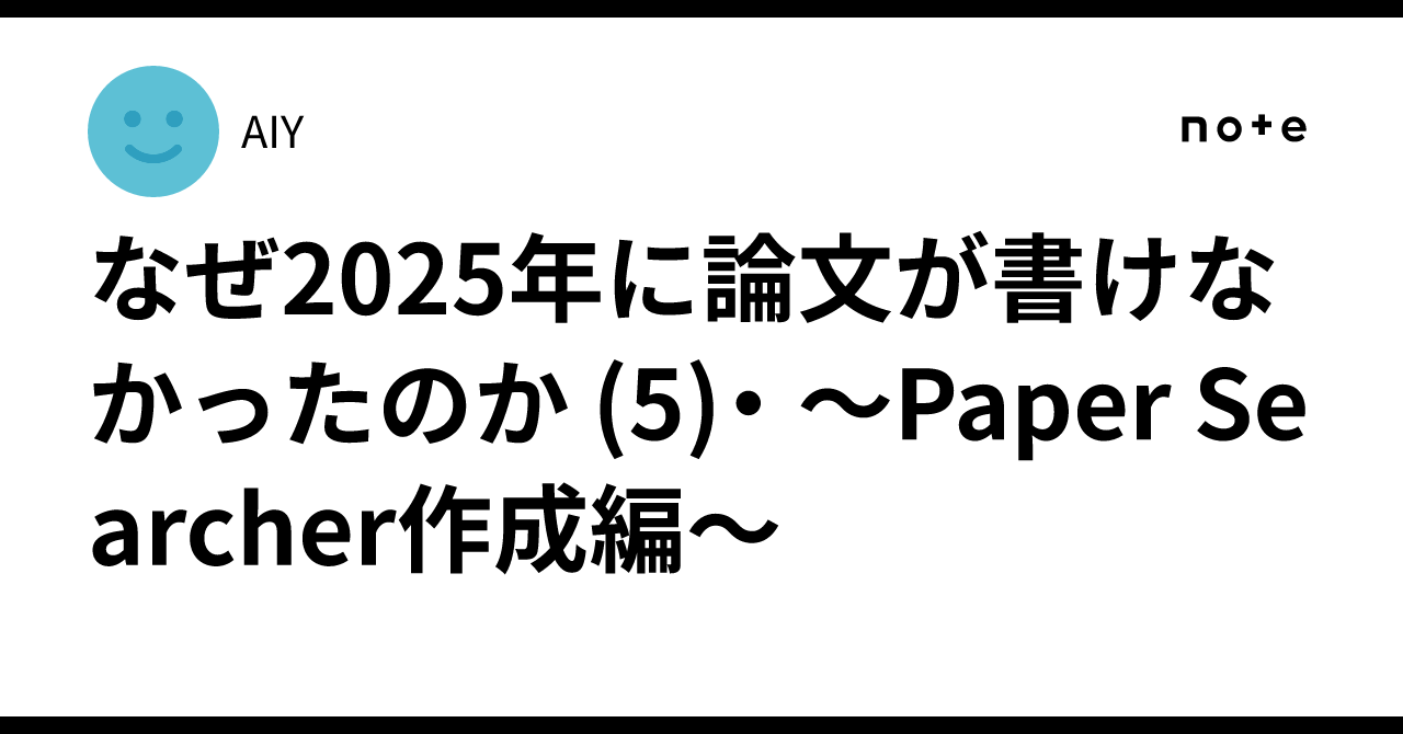 なぜ2025年に論文が書けなかったのか (5)・ 〜Paper Searcher作成編〜｜AIY