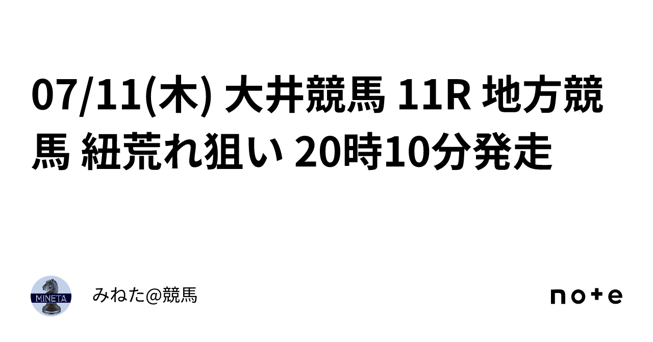 07/11(木) 大井競馬 11R 地方競馬 紐荒れ狙い 20時10分発走 ｜みねた@競馬