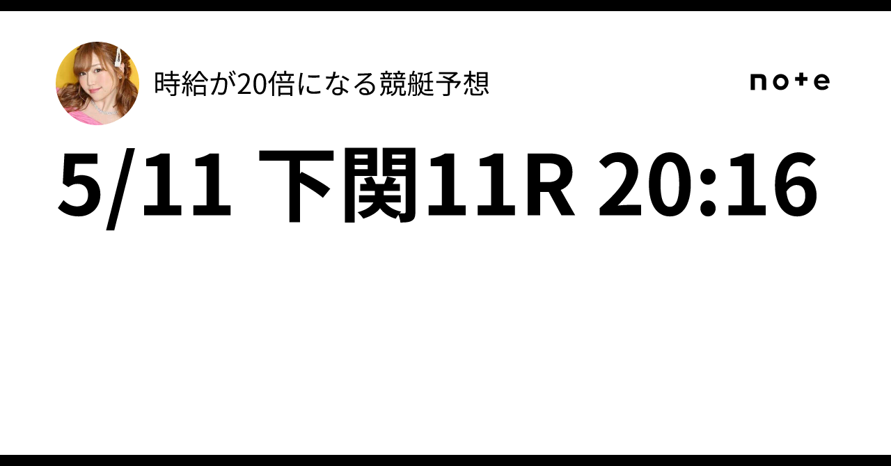 5/11 下関11R 20:16｜時給が20倍になる🌈競艇予想