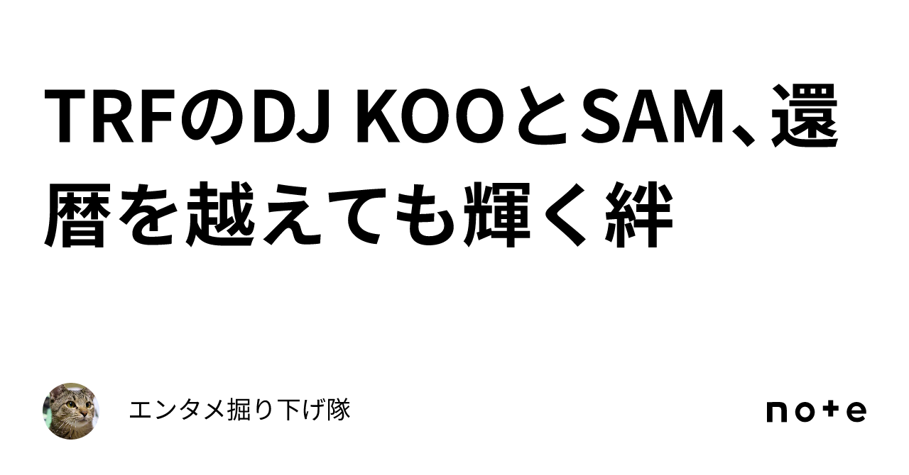 TRFのDJ KOOとSAM、還暦を越えても輝く絆｜エンタメ掘り下げ隊🐈