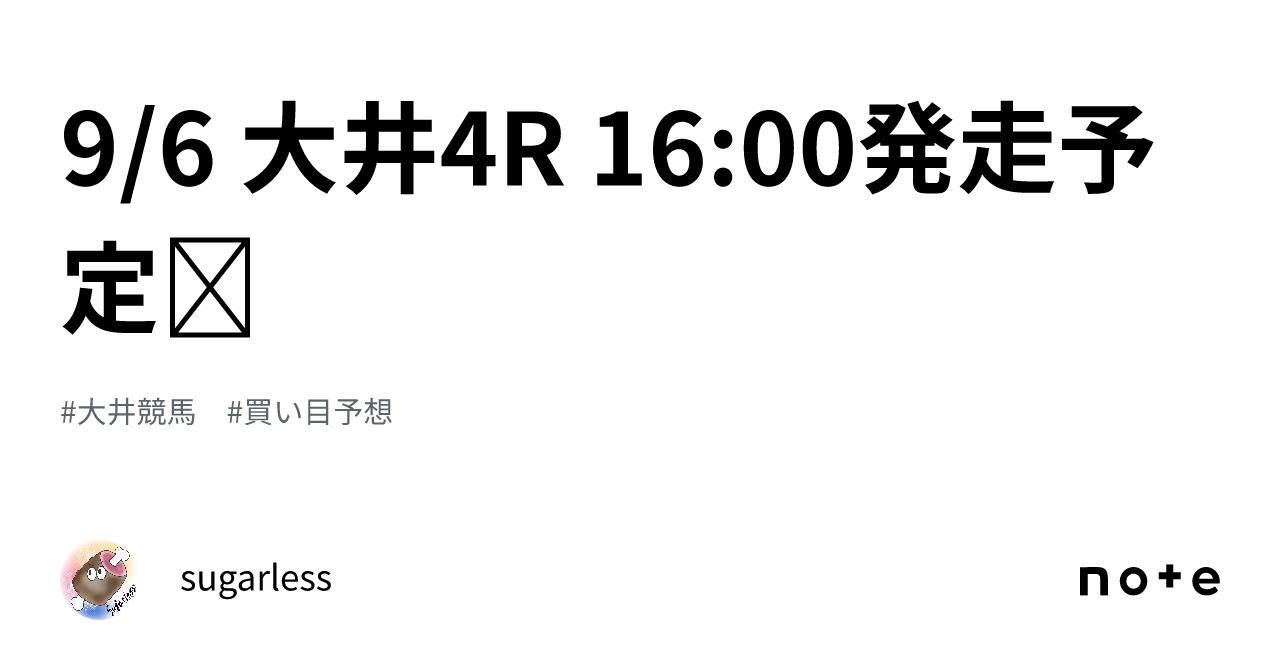 9/6 大井4R 16:00発走予定🗓｜sugarless
