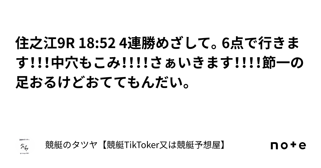 住之江9R 18:52 4連勝めざして。6点で行きます！！！中穴もこみ！！！！さぁいきます！！！！節一の足おるけどおててもんだい。｜競艇のタツヤ【競艇TikToker又は競艇予想屋】
