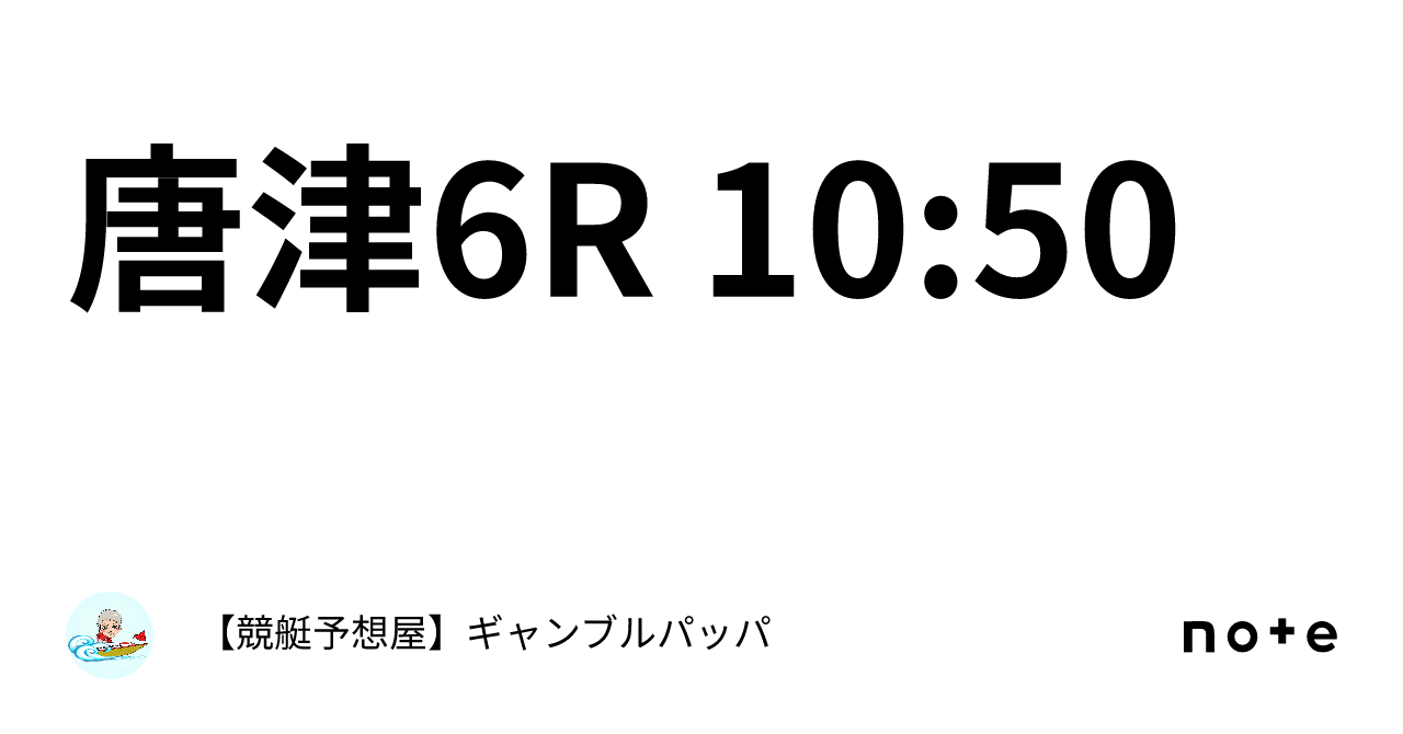唐津6R 10:50｜【競艇予想屋】ギャンブルパッパ