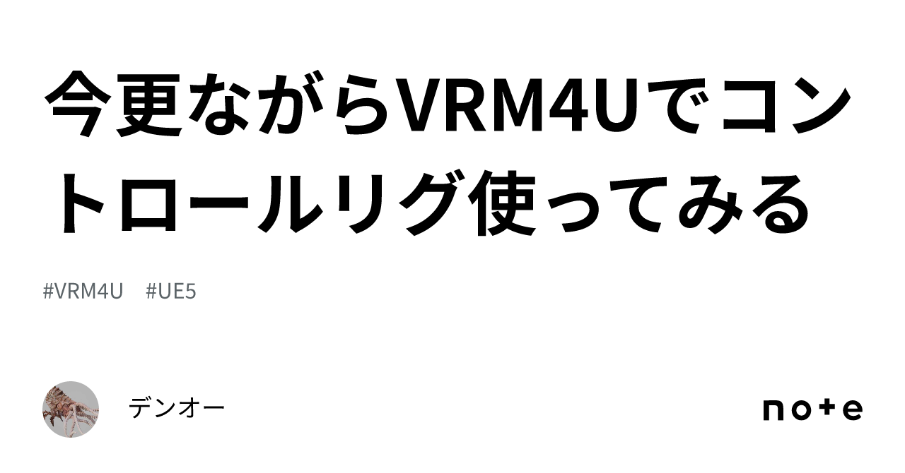 今更ながらVRM4Uでコントロールリグ使ってみる｜デンオー