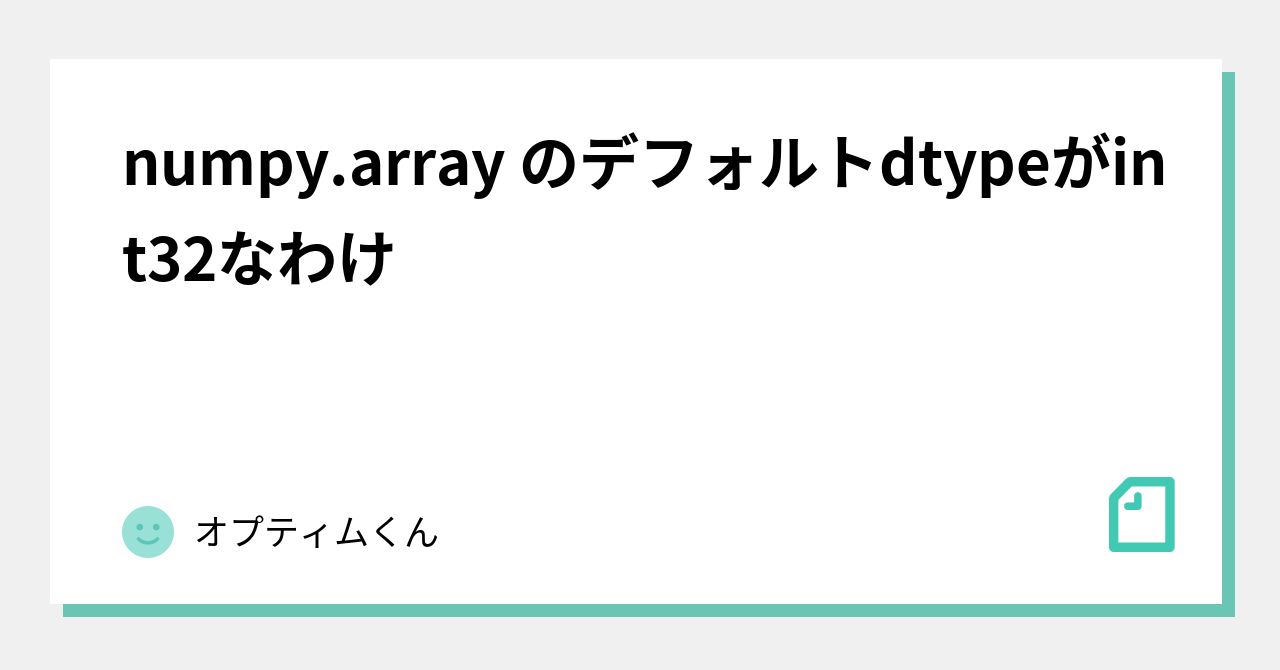 numpy.array のデフォルトdtypeがint32なわけ｜オプティムくん