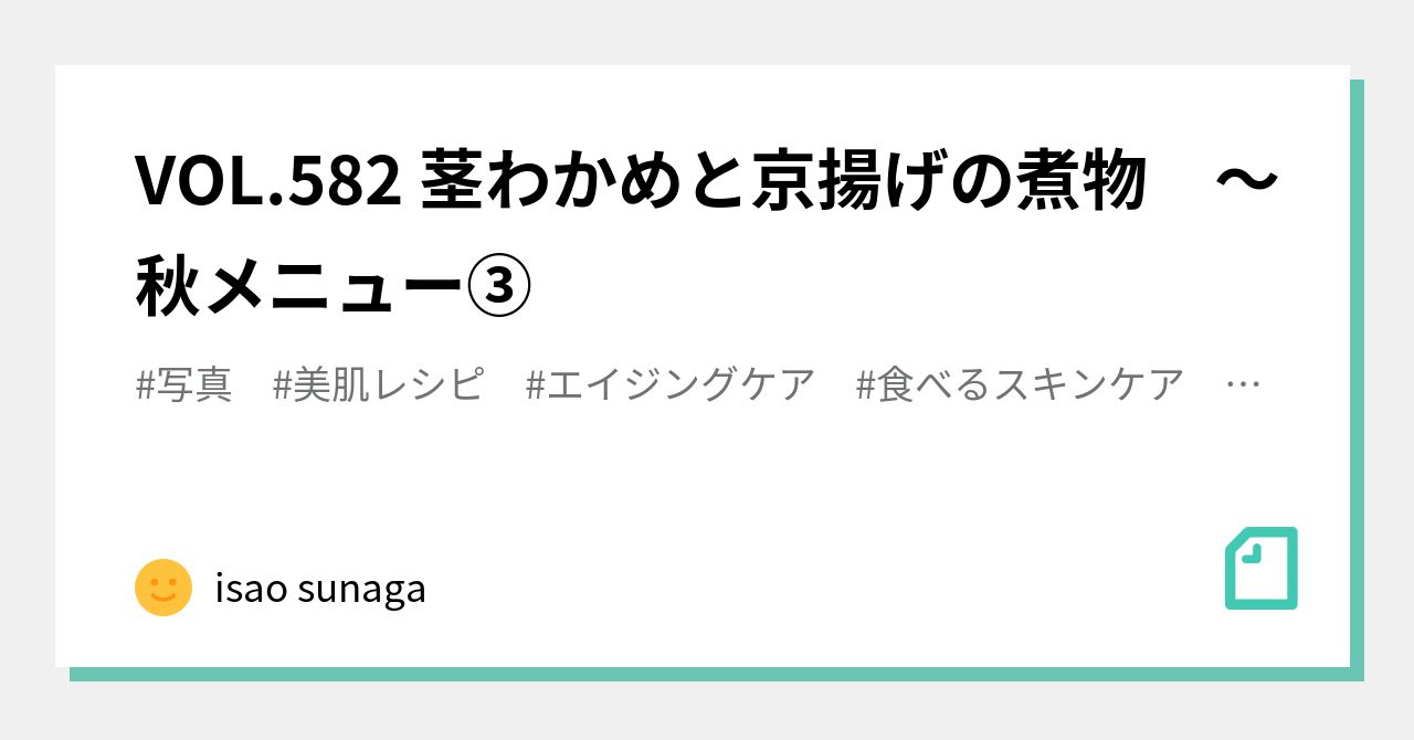VOL.582 茎わかめと京揚げの煮物 〜秋メニュー③｜isao sunaga｜note