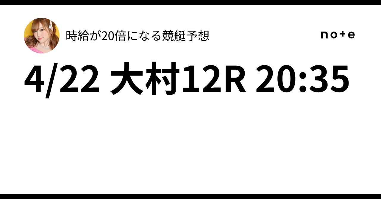 4/22 大村12R 20:35｜時給が20倍になる🌈競艇予想